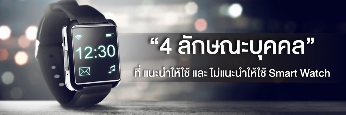 4 ลักษณะบุคคล ที่แนะนำให้ใช้ และ ไม่แนะนำให้ใช้ Smart Watch